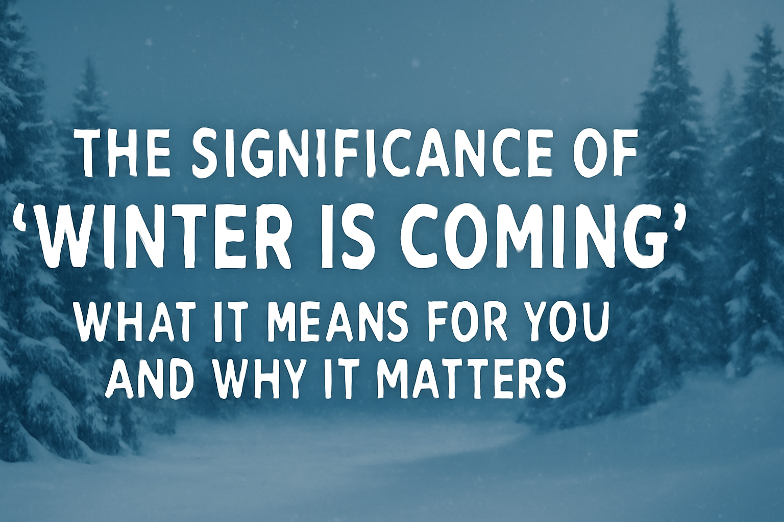 The Significance of “Winter is Coming”: Why It Matters