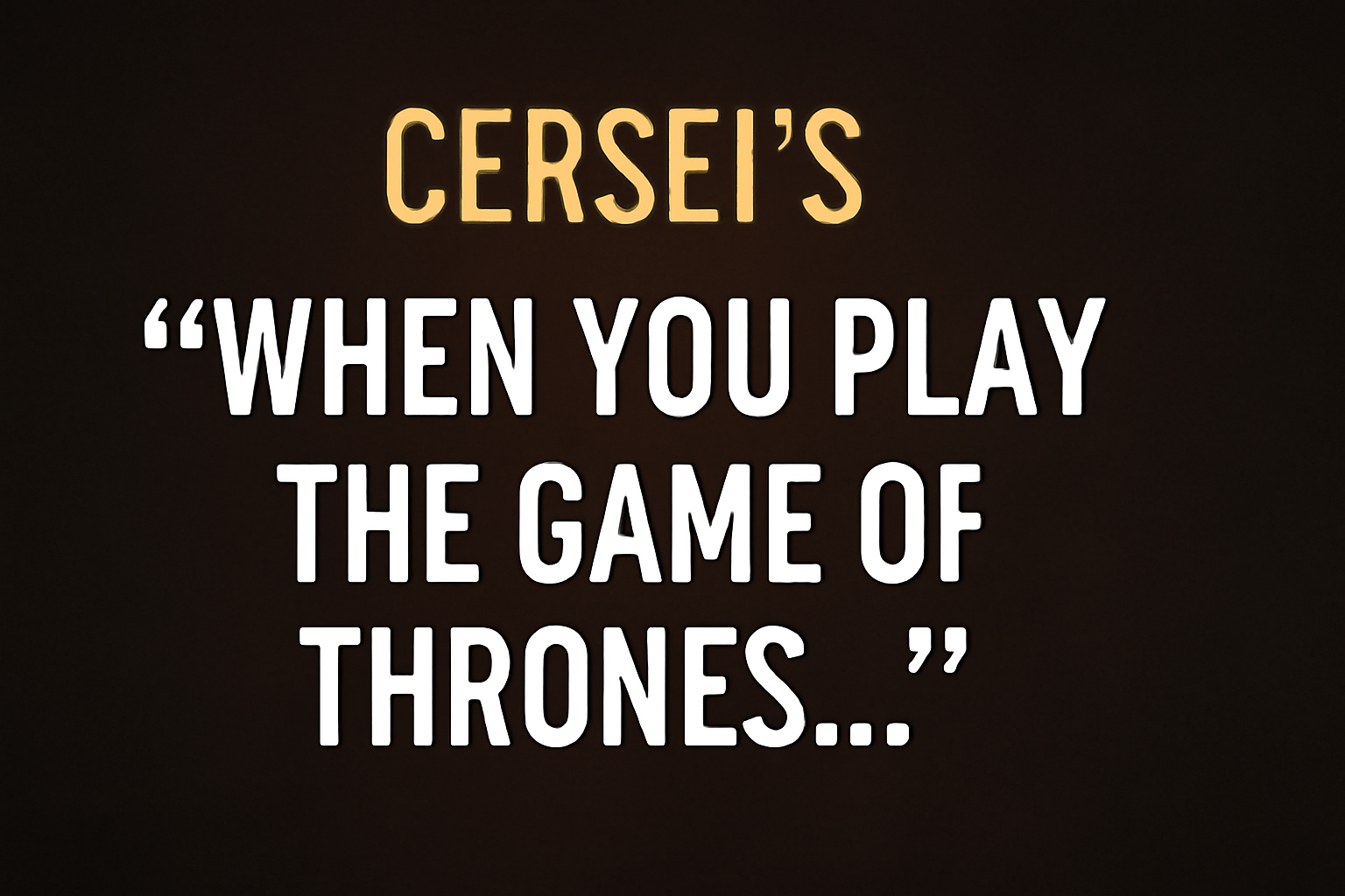 Cersei’s “When You Play the Game of Thrones…” Meaning