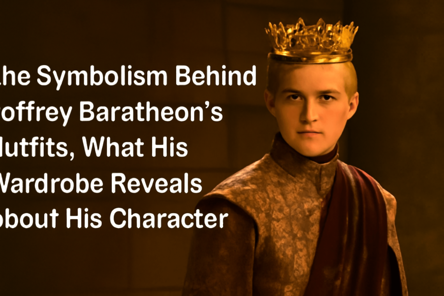 The Symbolism Behind Joffrey Baratheon’s Outfits: A Deep Dive